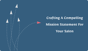 Crafting a Compelling Mission Statement for Your Salon