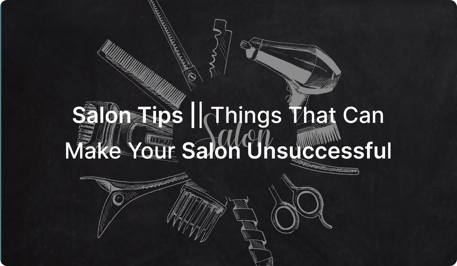 Salon Tips || Things That Can Make Your Salon Unsuccessful