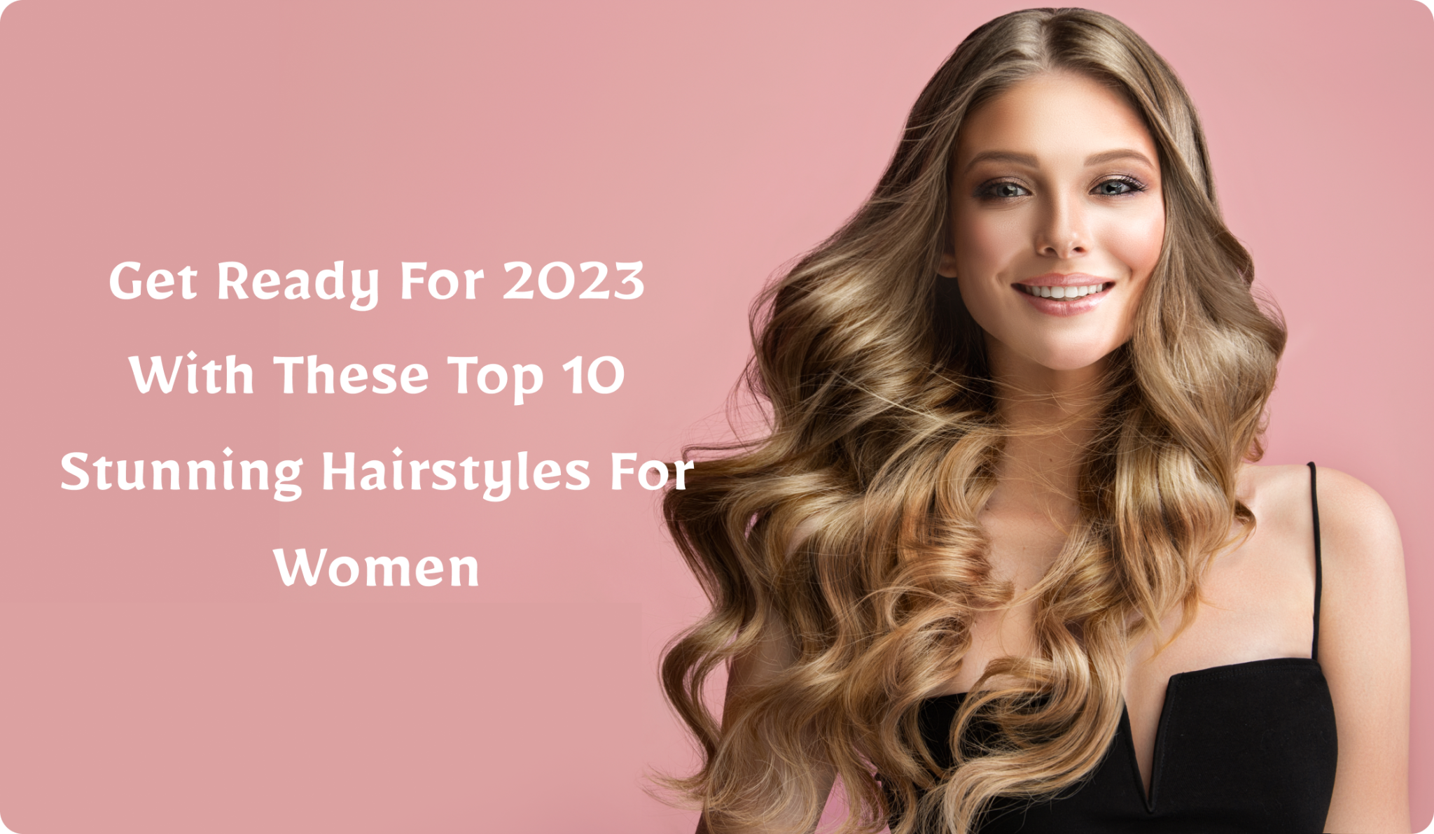 Top 10 Stunning Women's Hairstyles to Rock in 2023