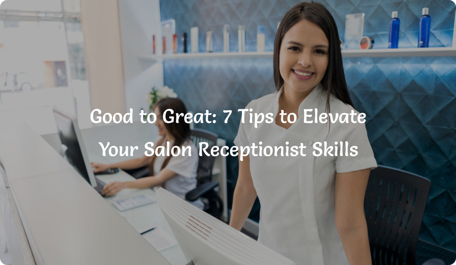 7 Game-changing Tips To Be A Top Salon Receptionist!