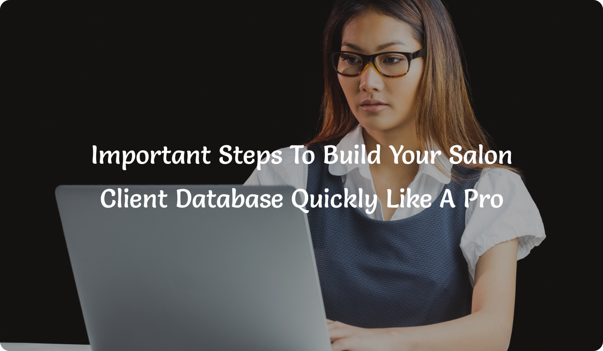 Steps To Build Your Salon Client Database Like a Pro