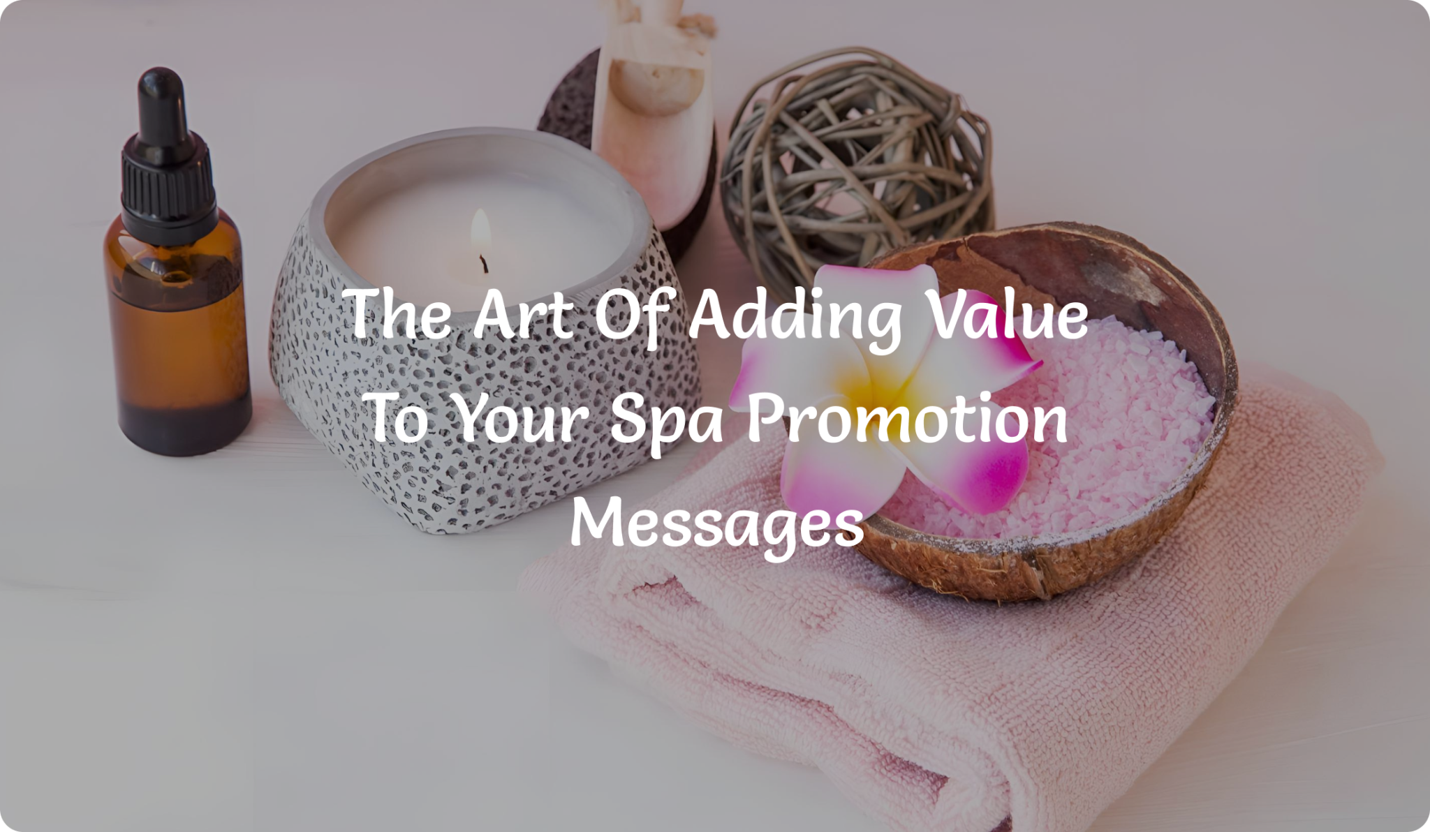 The Art Of Adding Value To Your Spa Promotion Messages
