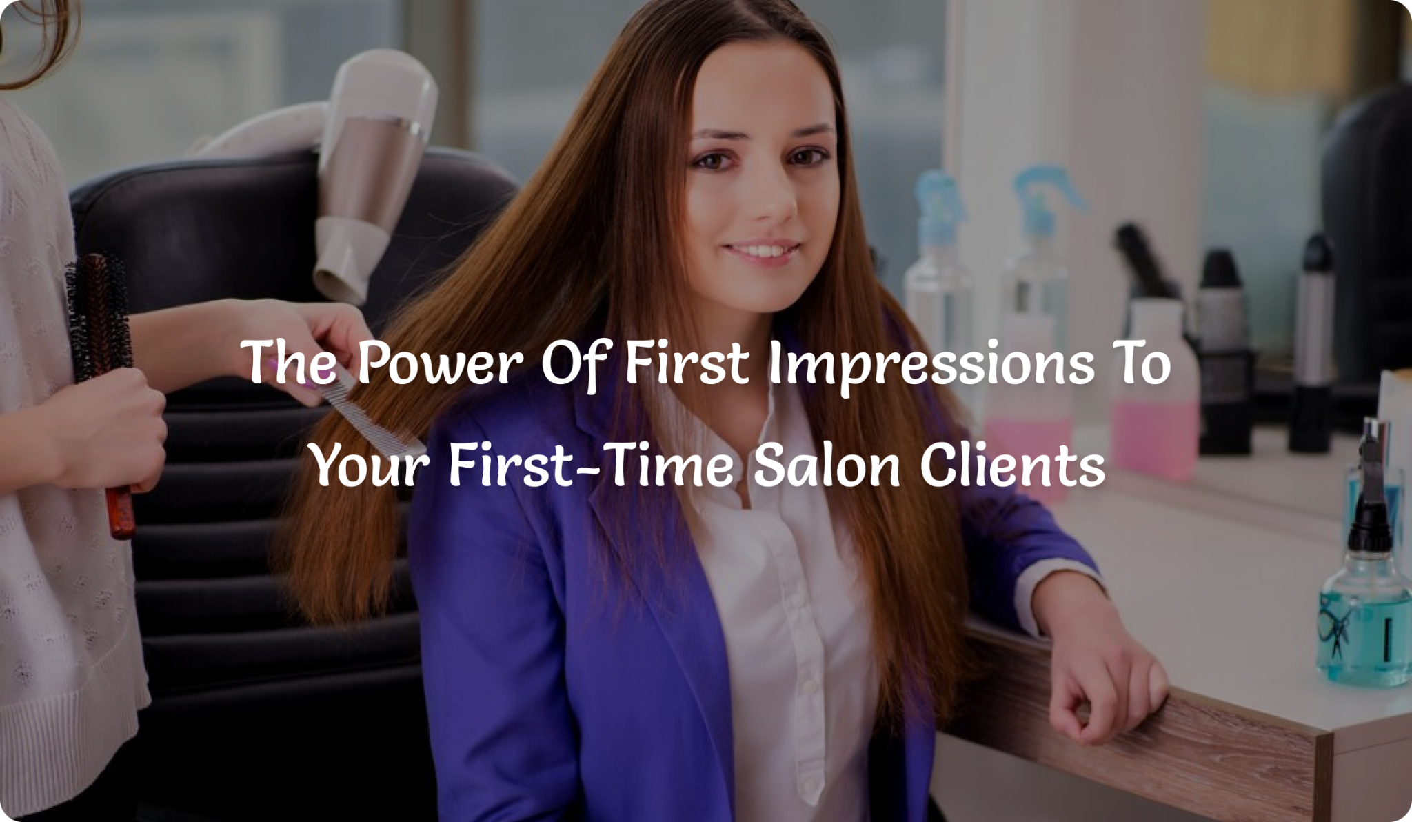 The Power of First Impressions to your First-time Salon Clients