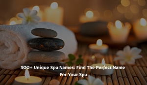 500+ Creative Spa Name Ideas to Find Your Perfect Match